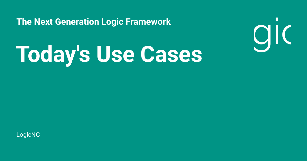 Today's Use Cases - The Next Generation Logic Framework