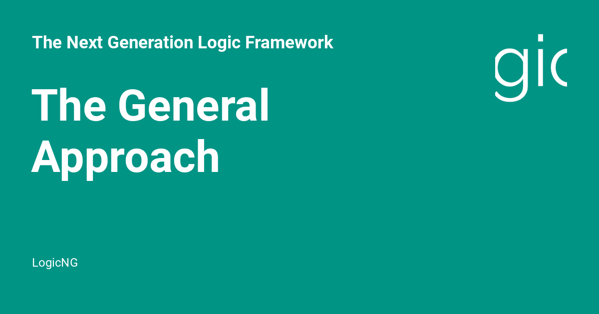 The General Approach - The Next Generation Logic Framework
